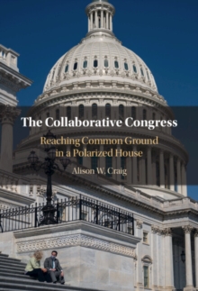 Collaborative Congress : Reaching Common Ground in a Polarized House ...
